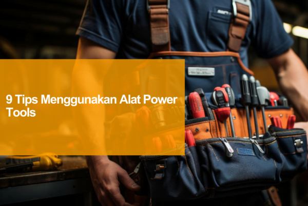 9 Tips Hemat Waktu dan Tenaga dengan Power Tools